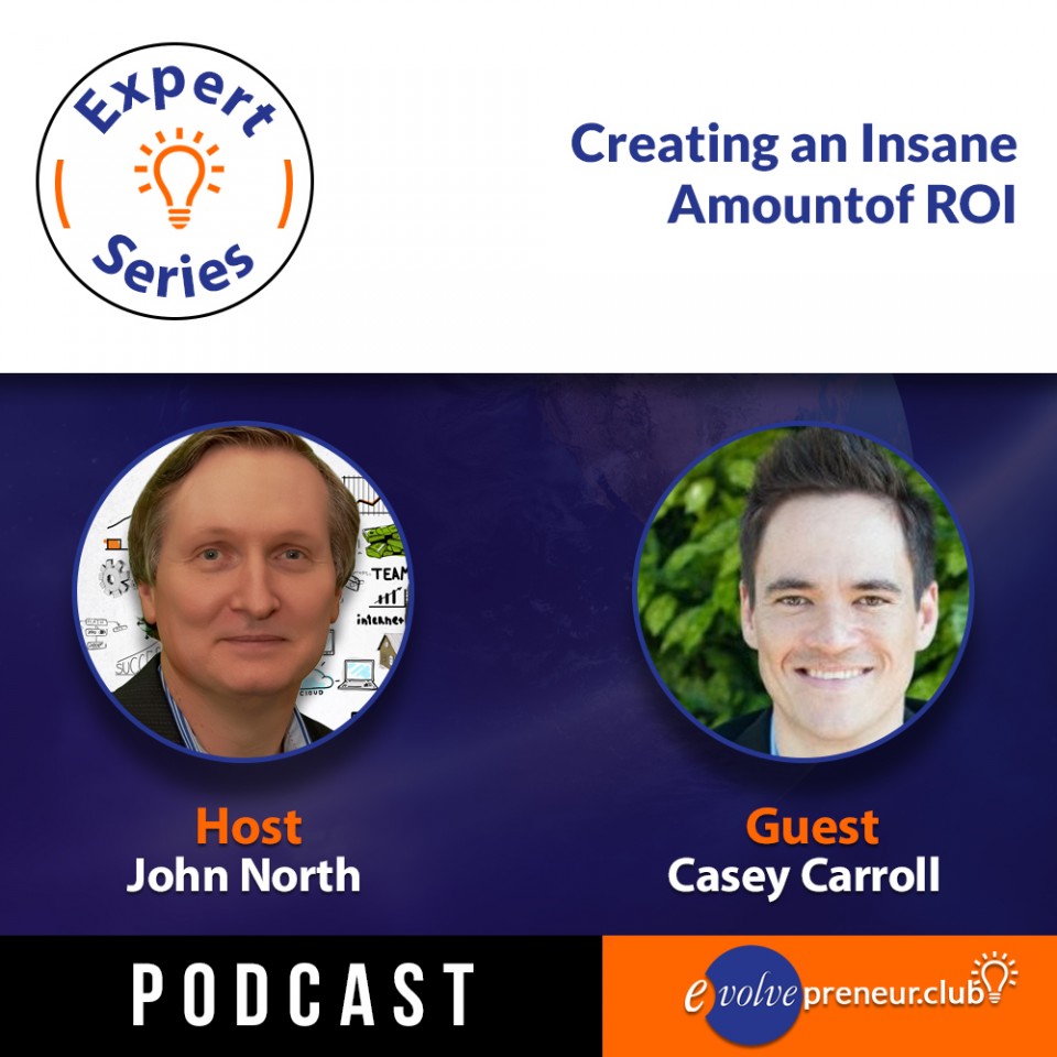 EP21: [Casey Carroll] Creating an Insane Amount of ROI - Evolve Instant ...